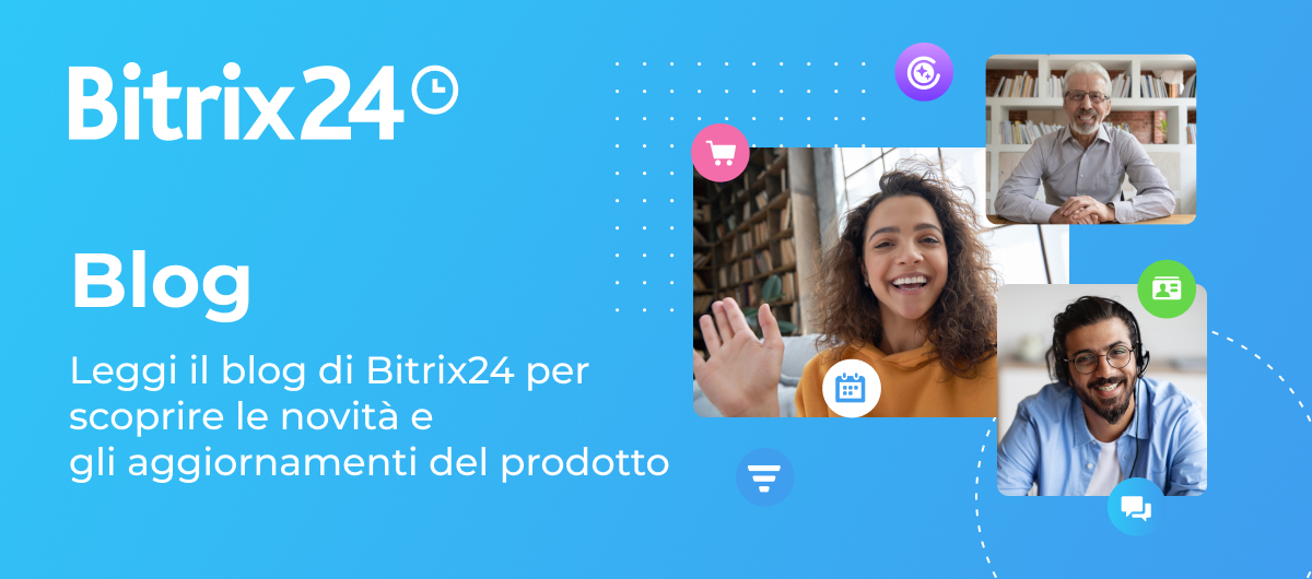 Leggi il blog di Bitrix24 per scoprire le novità e gli aggiornamenti del prodotto